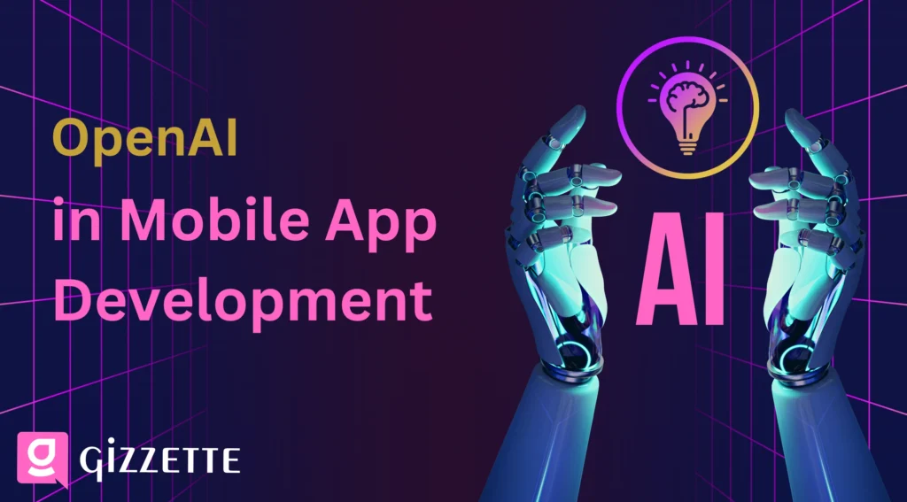 Pros And Cons Of Using OpenAI In Mobile App Development - Gizzette